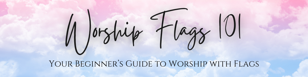Worship Flags 101 | Worship With Flags